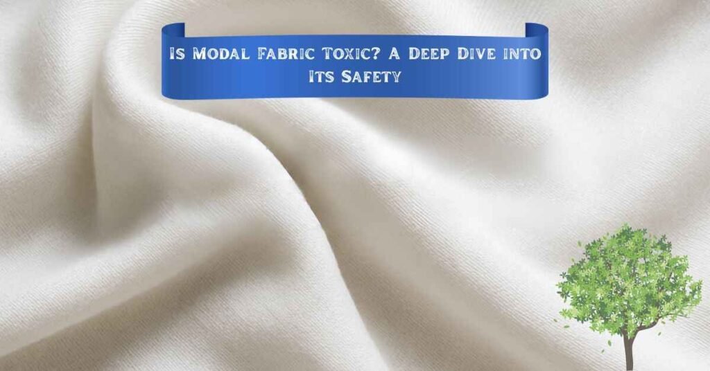 Is Modal Fabric Toxic? A Deep Dive into Its Safety