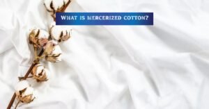 What is Mercerized Cotton? Benefits, Uses & How It’s Made