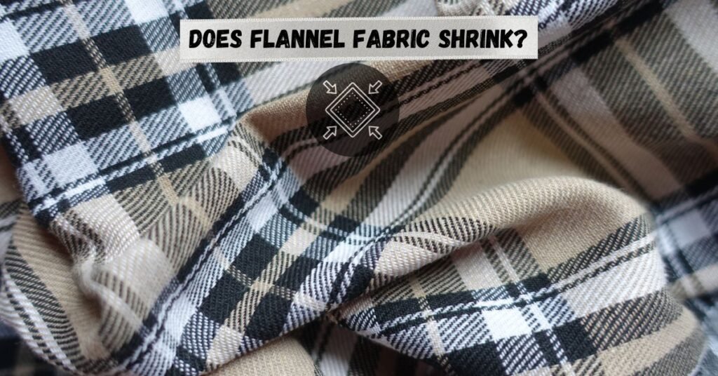 Does Flannel Fabric Shrink? Causes, Prevention & Care Tips